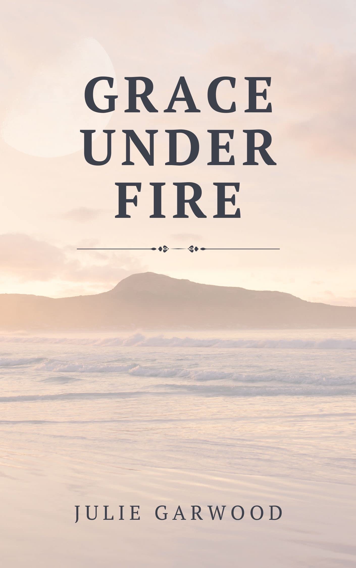 GRACE UNDER FIRE: With illustration by Julie Garwood | Goodreads