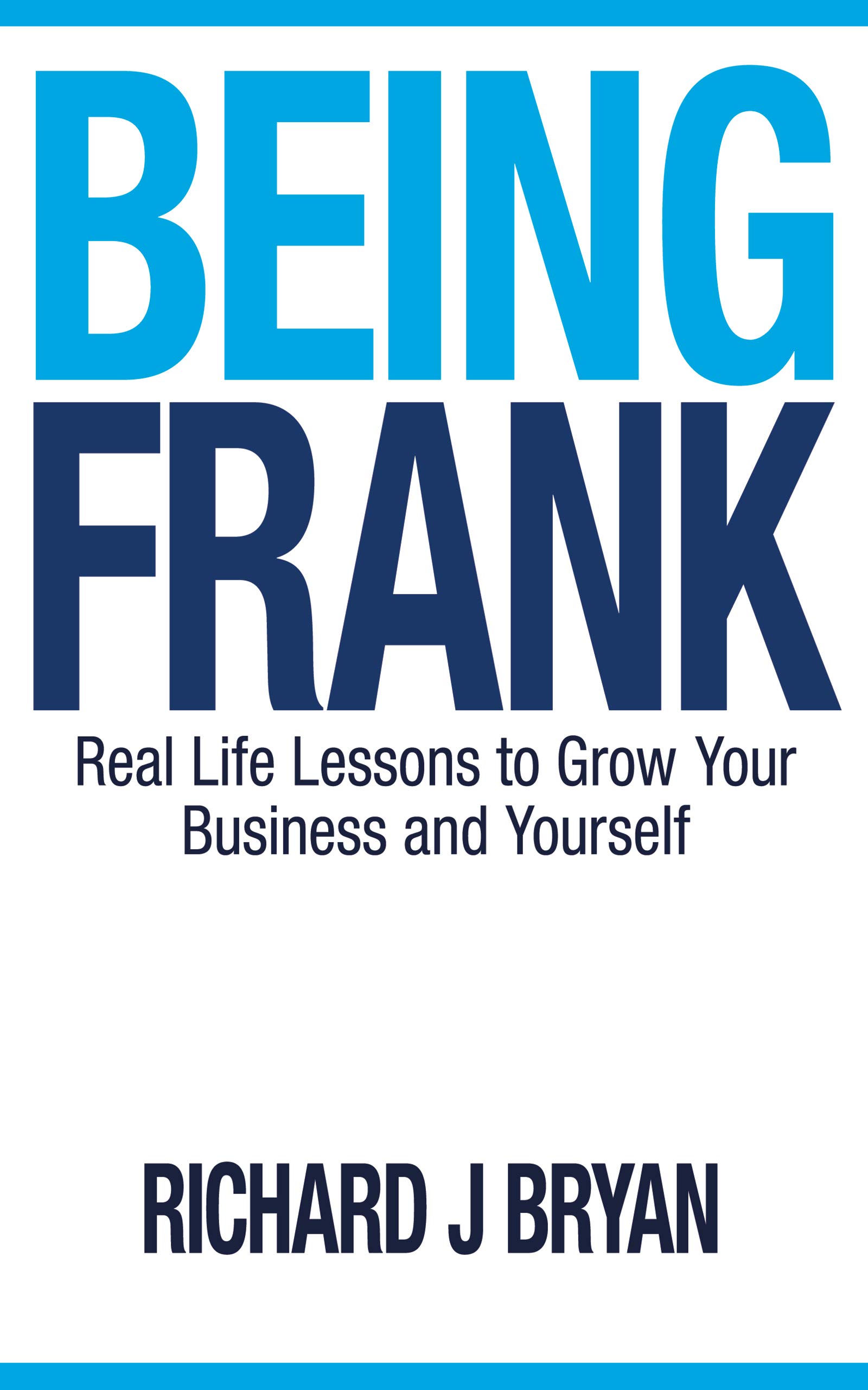 Being Frank: Real Life Lessons To Grow Your Business and Yourself by ...