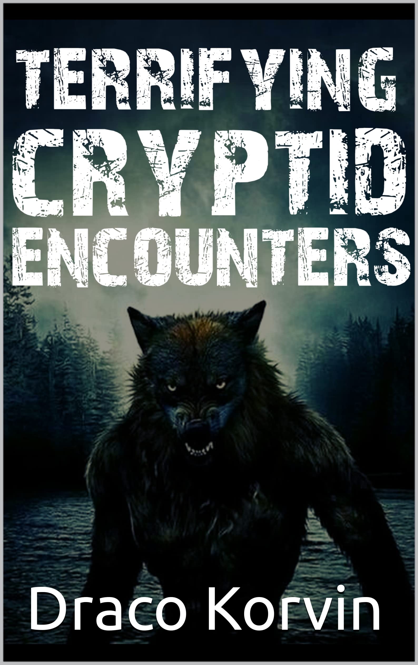 Terrifying Cryptid Encounters: Vol 4 by Draco Korvin | Goodreads
