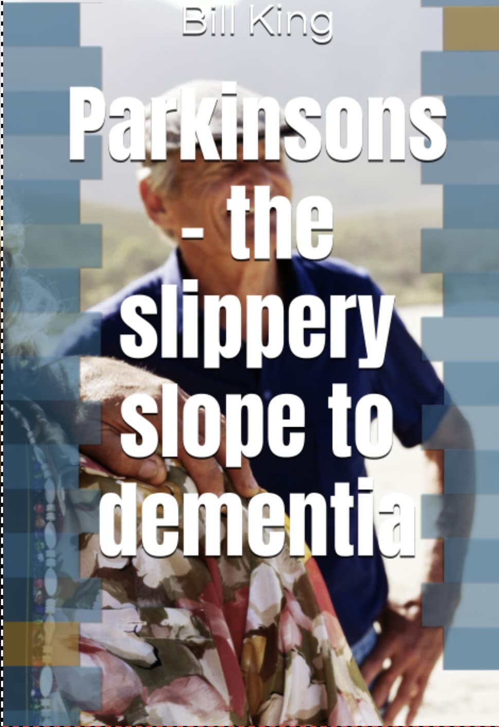 Parkinsons - the slippery slope to dementia by Bill King | Goodreads