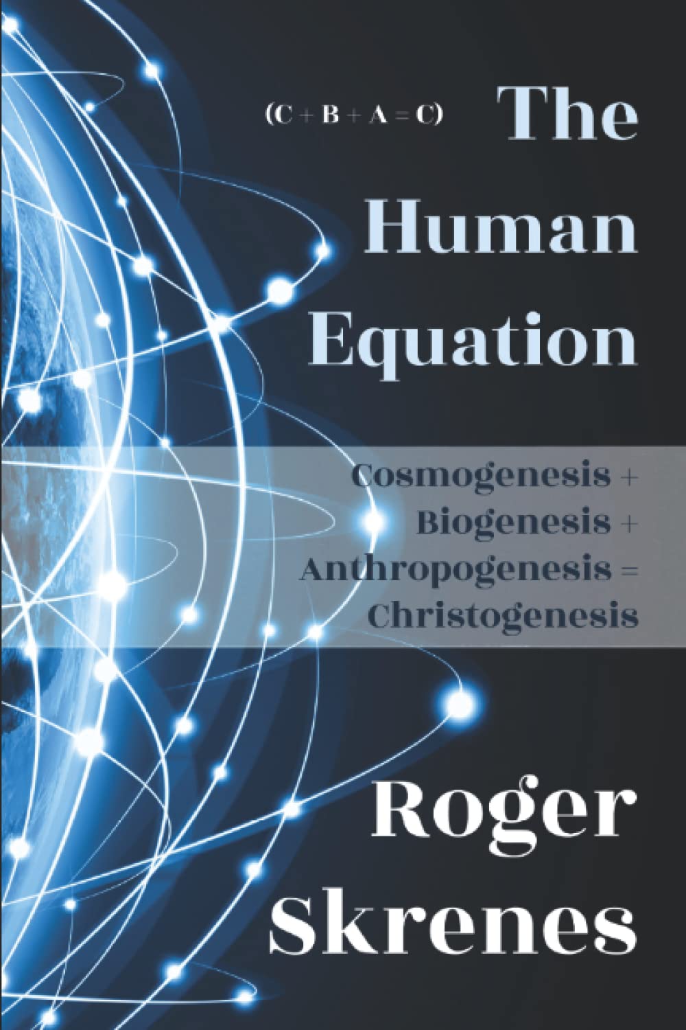 The Human Equation: Cosmogenesis + Biogenesis + Anthropogenesis ...