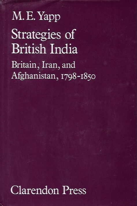 Strategies of British India: Britain, Iran, and Afghanistan, 1798-1850 ...