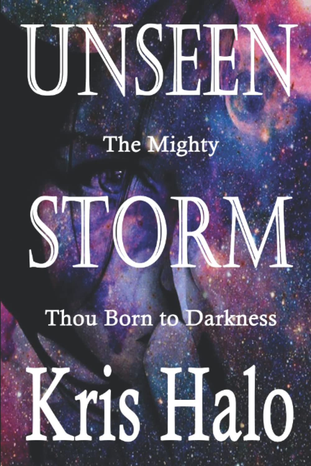 Unseen The Mighty Storm: Thou Born to Darkness by Kris Halo | Goodreads