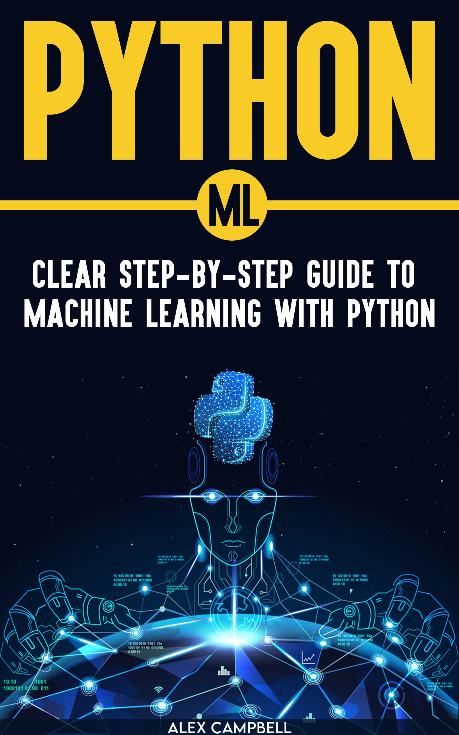 Python ML: Clear Step-by-Step Guide to Machine Learning with Python by Alex Campbell | Goodreads