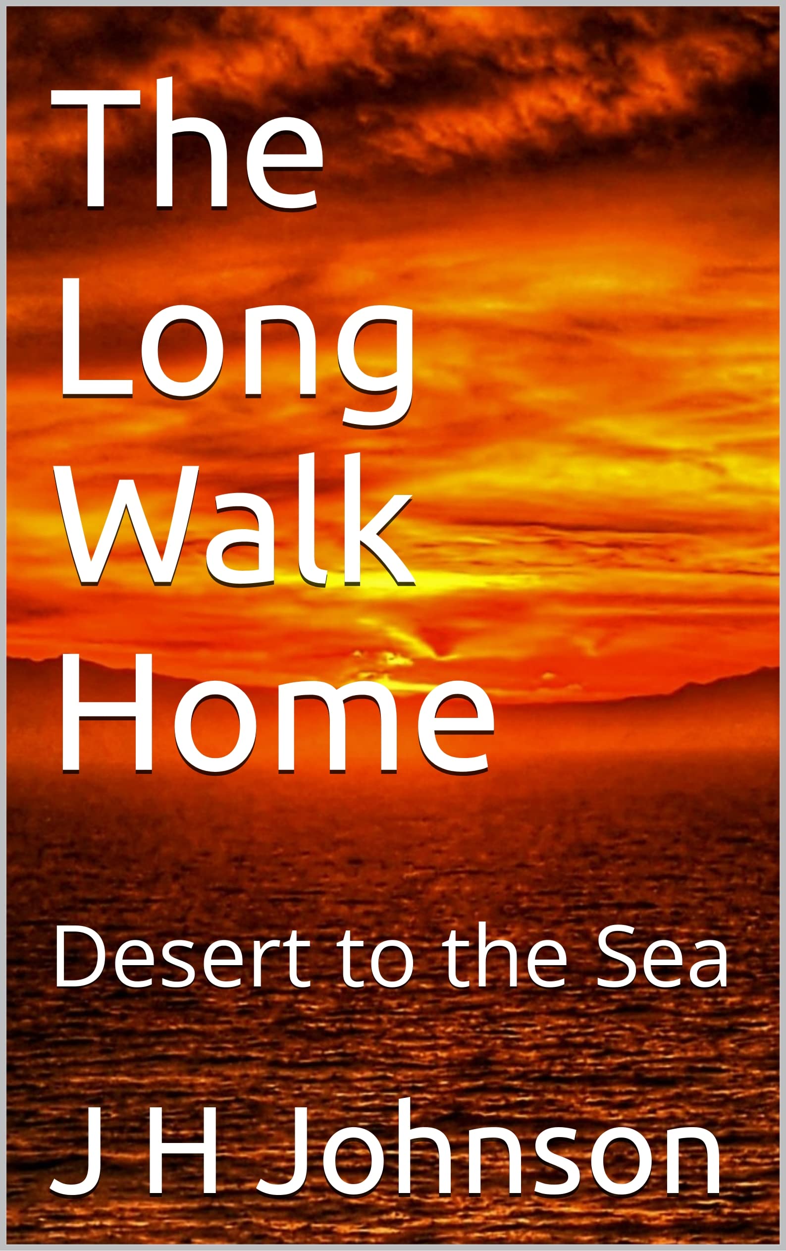 The Long Walk Home: Desert to the Sea by J H Johnson | Goodreads