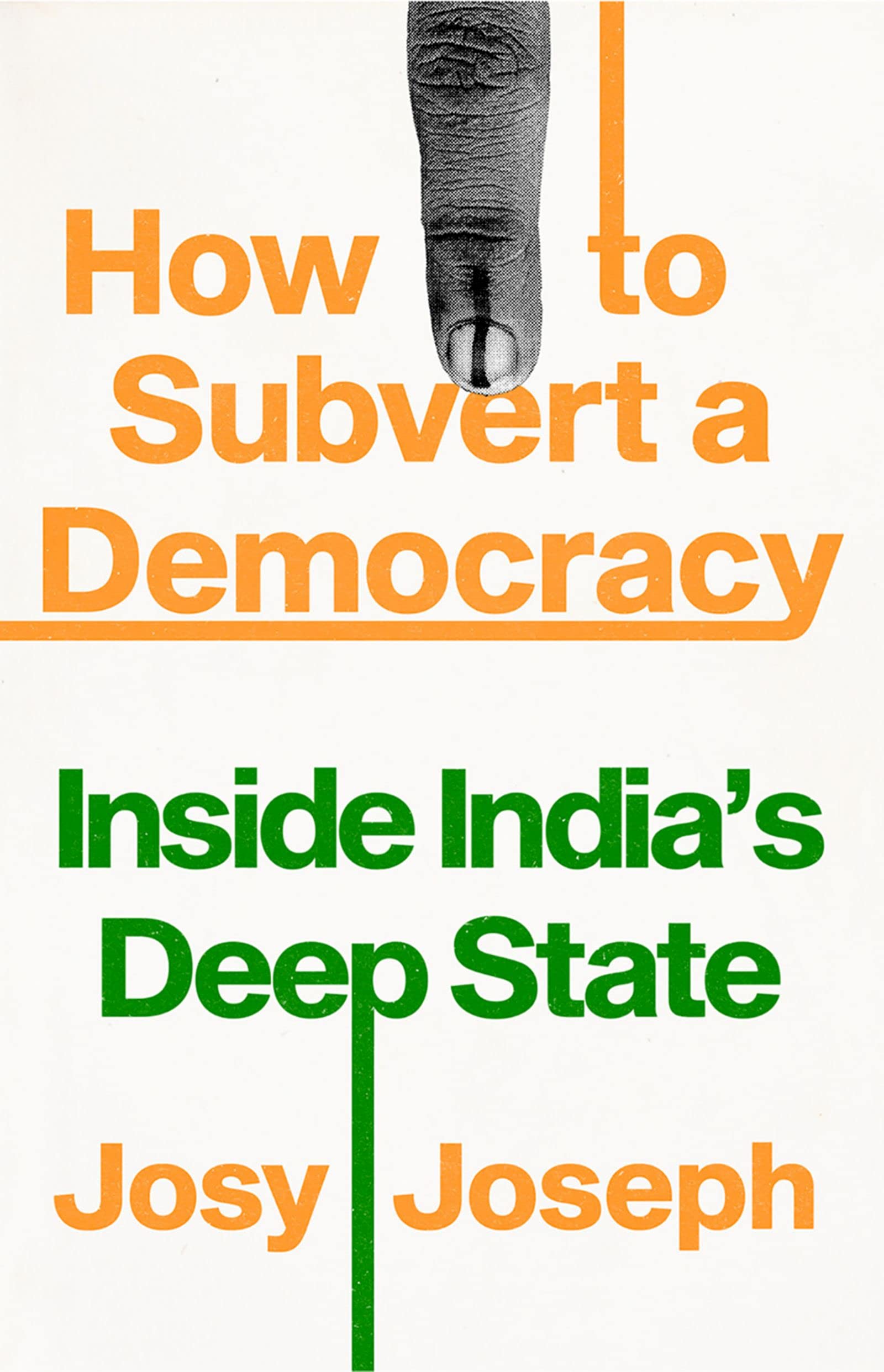 How to Subvert a Democracy: Inside India's Deep State by Josy Joseph | Goodreads