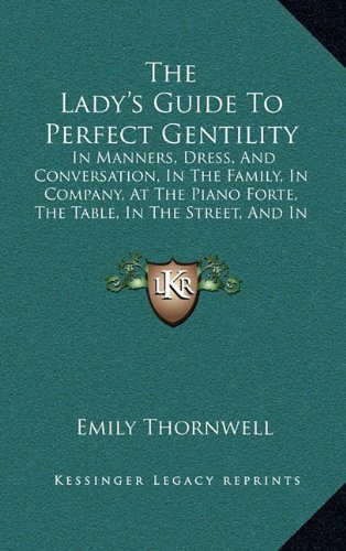 The Lady's Guide To Perfect Gentility: In Manners, Dress, And ...
