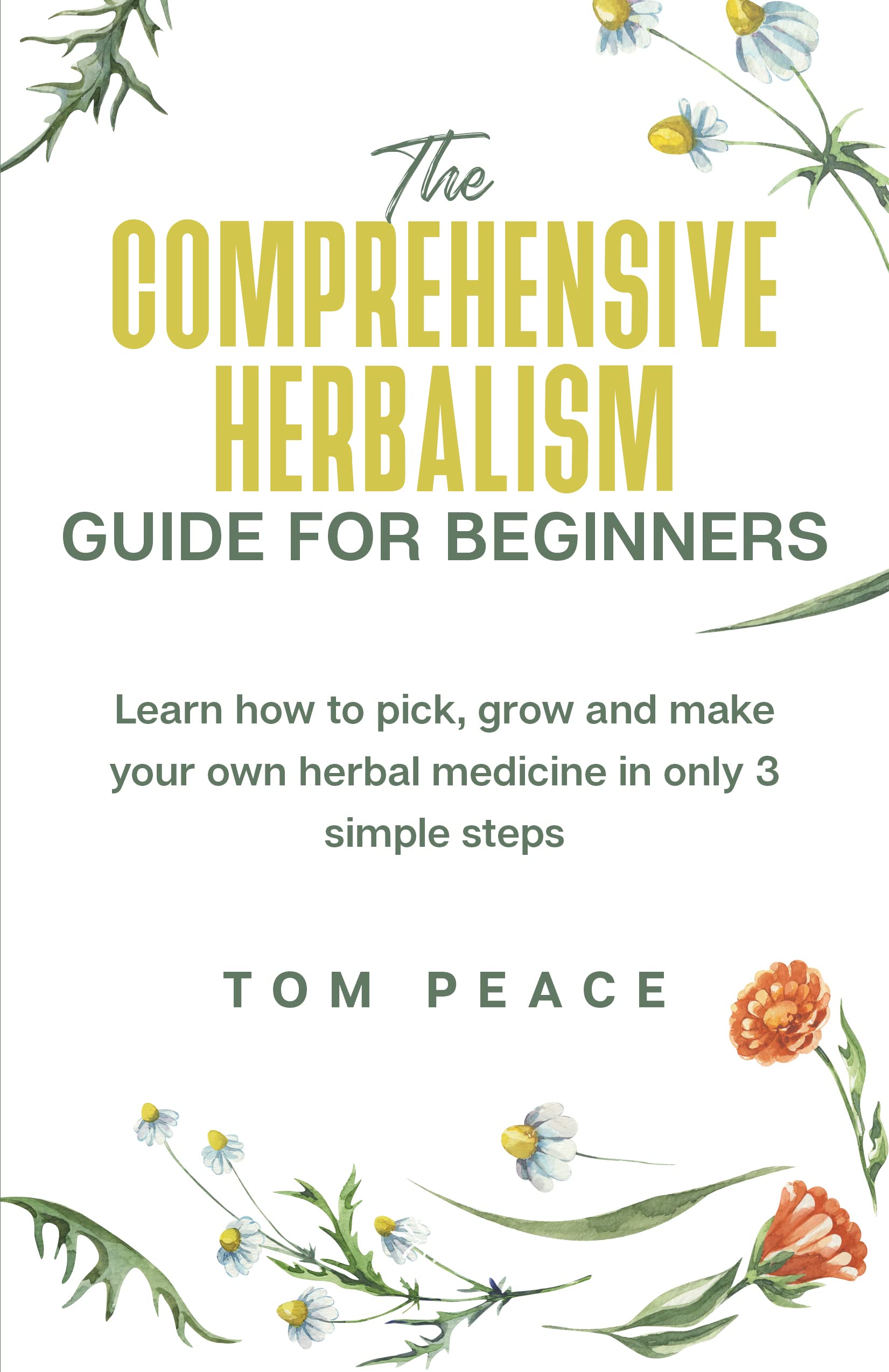 The Comprehensive Herbalism Guide for Beginners: Learn how to pick, grow and make your own ...