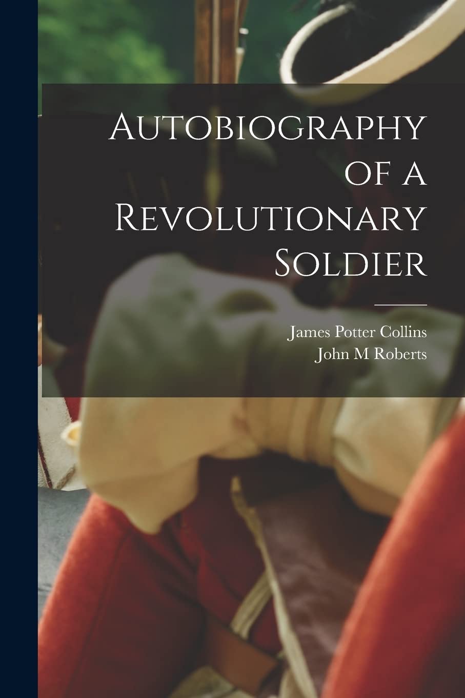 Autobiography of a Revolutionary Soldier by James Potter 1763-1844 ...