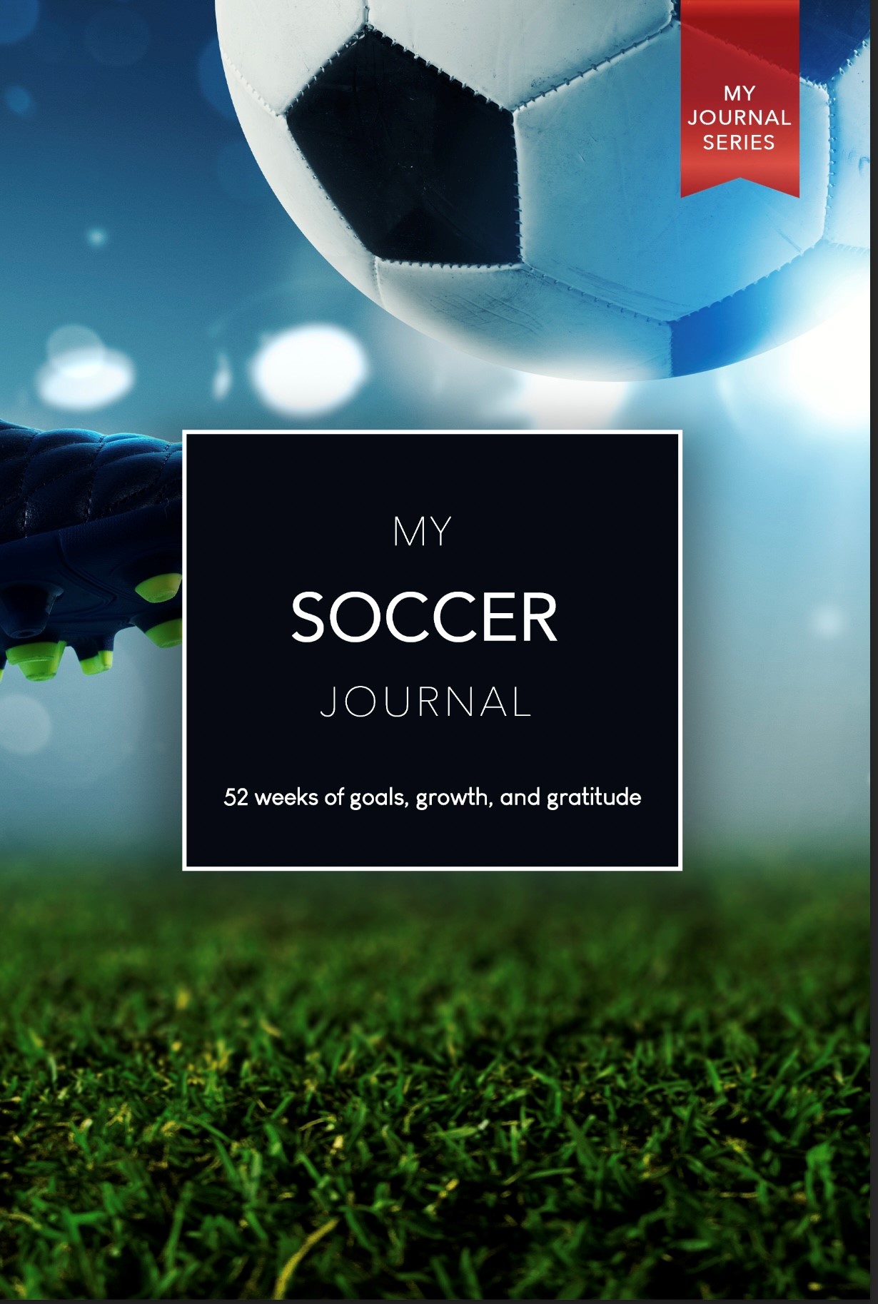 My Soccer Journal 52 weeks of goals, growth, and gratitude by S.R ...