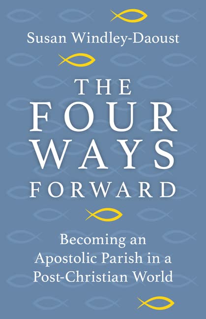 Four Ways Forward: Becoming an Apostolic Parish in a Post-Christian ...