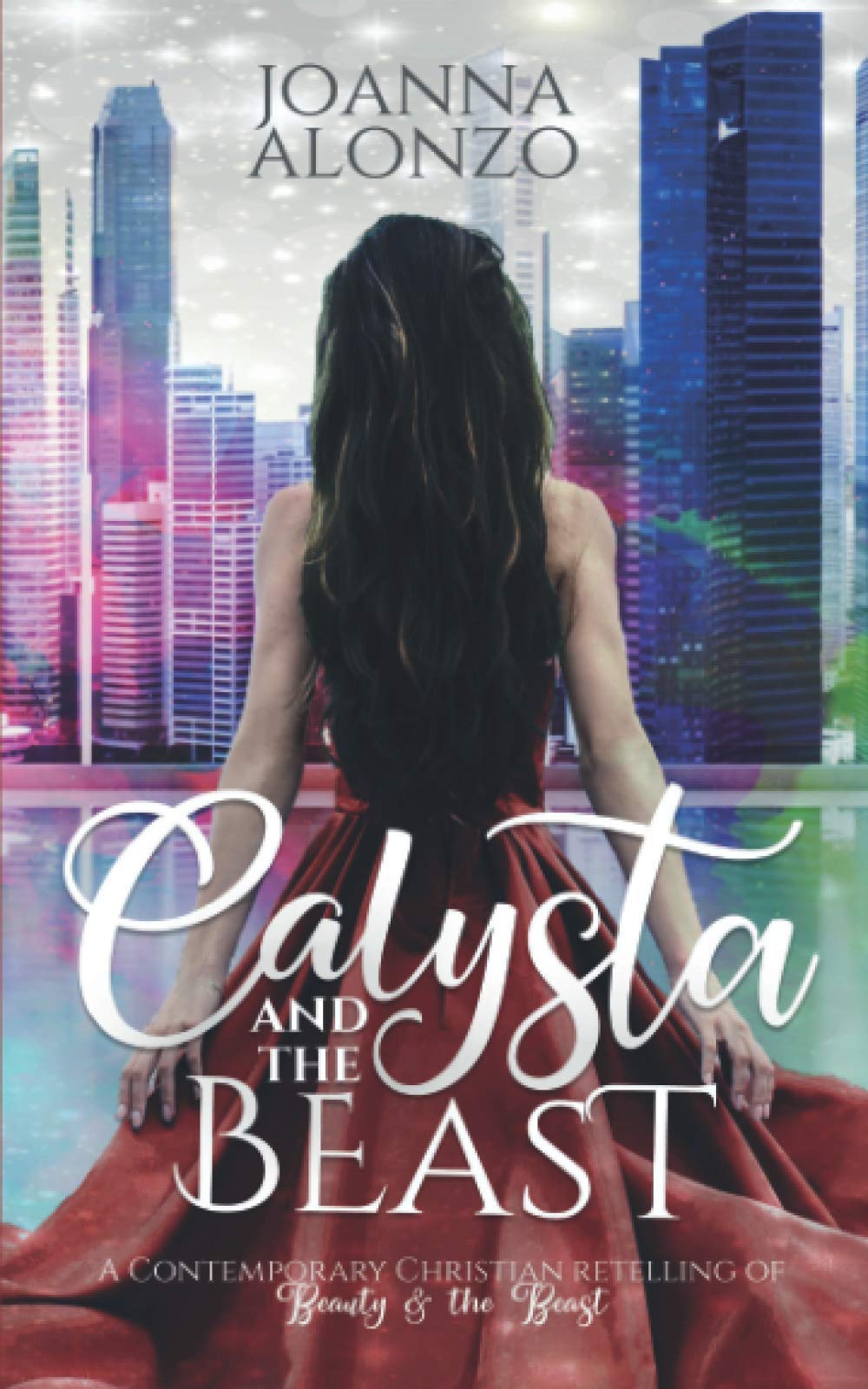 Calysta and the Beast: A Contemporary Christian Retelling of Beauty and the Beast by Joanna ...