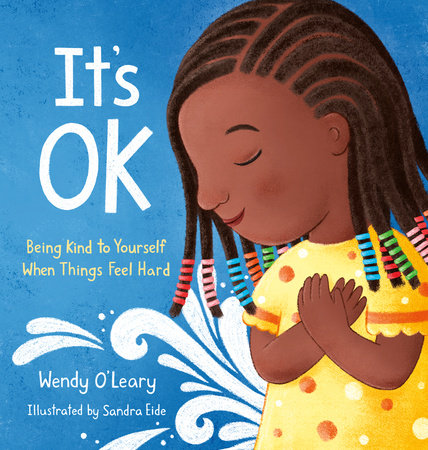 It's OK: Being Kind to Yourself When Things Feel Hard by Wendy O'Leary ...