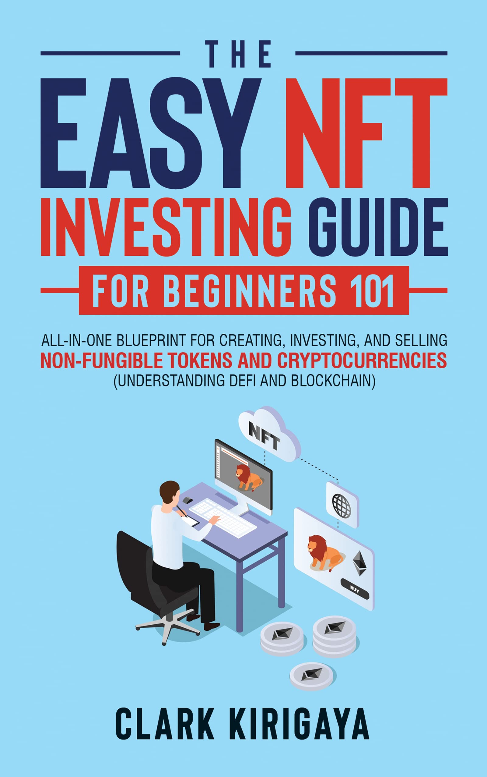The Easy NFT Investing Guide For Beginners 101: All-In-One Blueprint For Creating, Investing ...