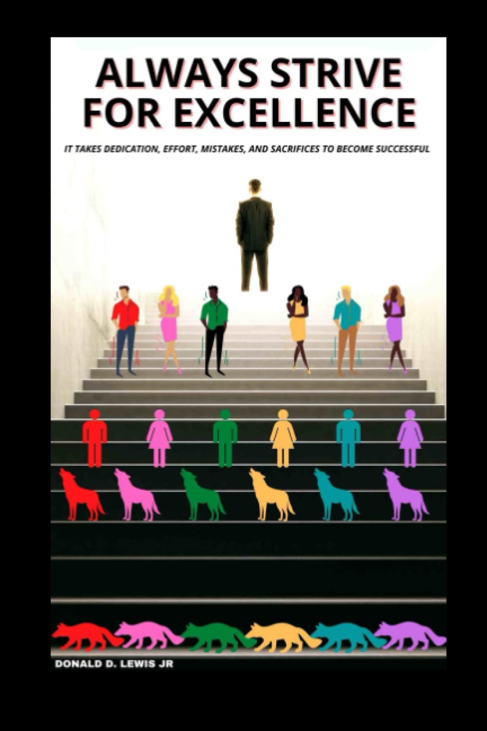 ALWAYS STRIVE FOR EXCELLENCE: IT TAKES DEDICATION, EFFORT, MISTAKES ...