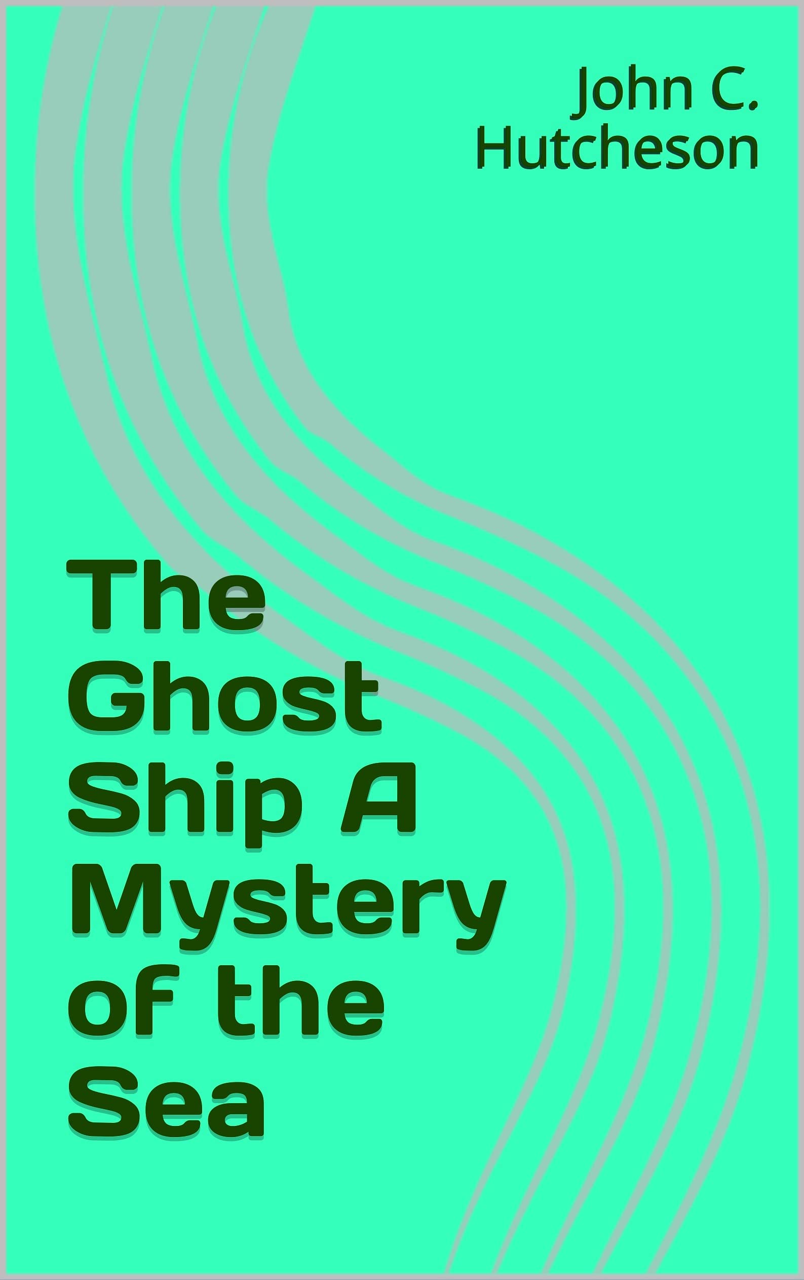 The Ghost Ship A Mystery of the Sea by John Conroy Hutcheson | Goodreads