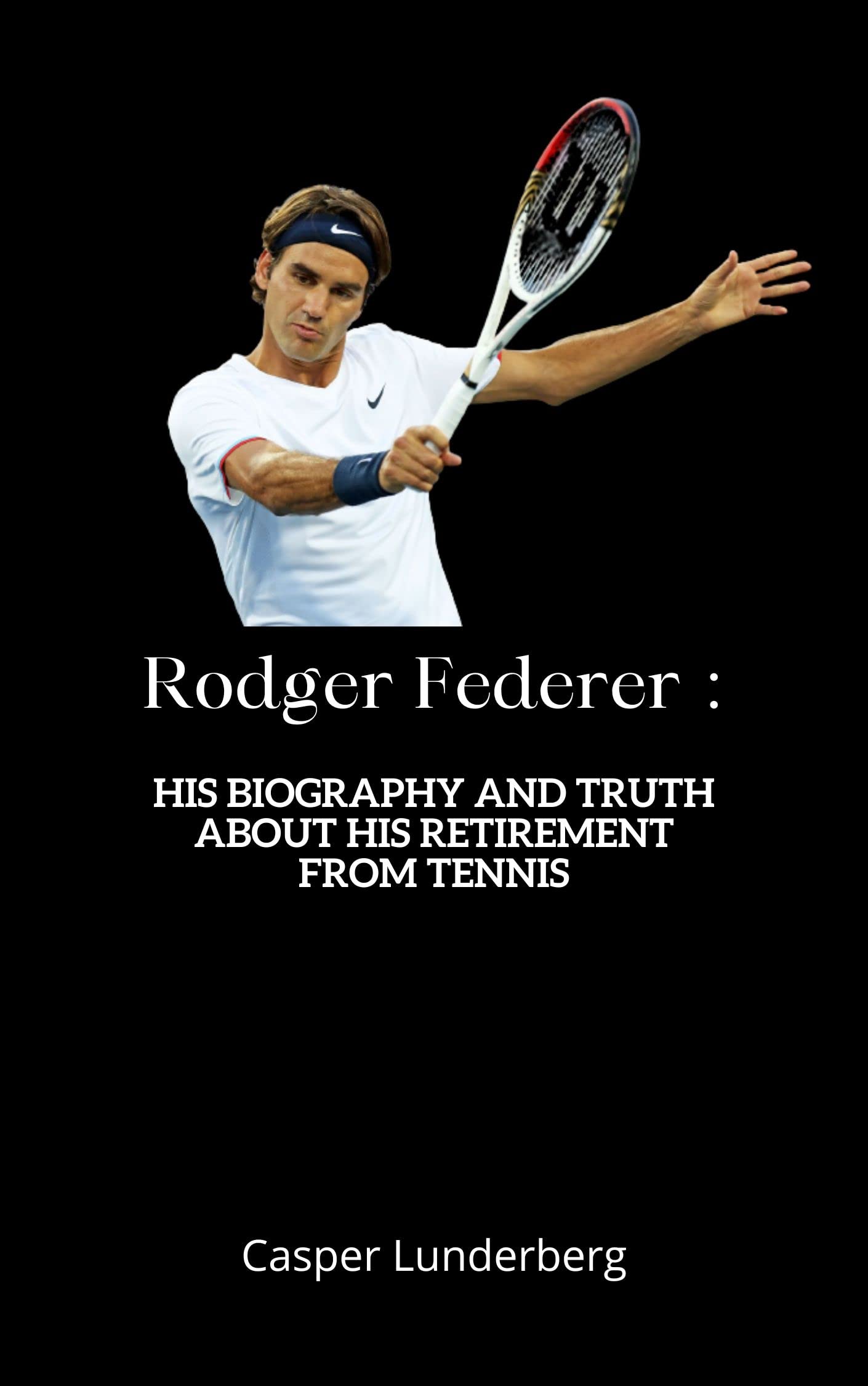 Roger Federer : His Biography And Truth About His Retirement From ...