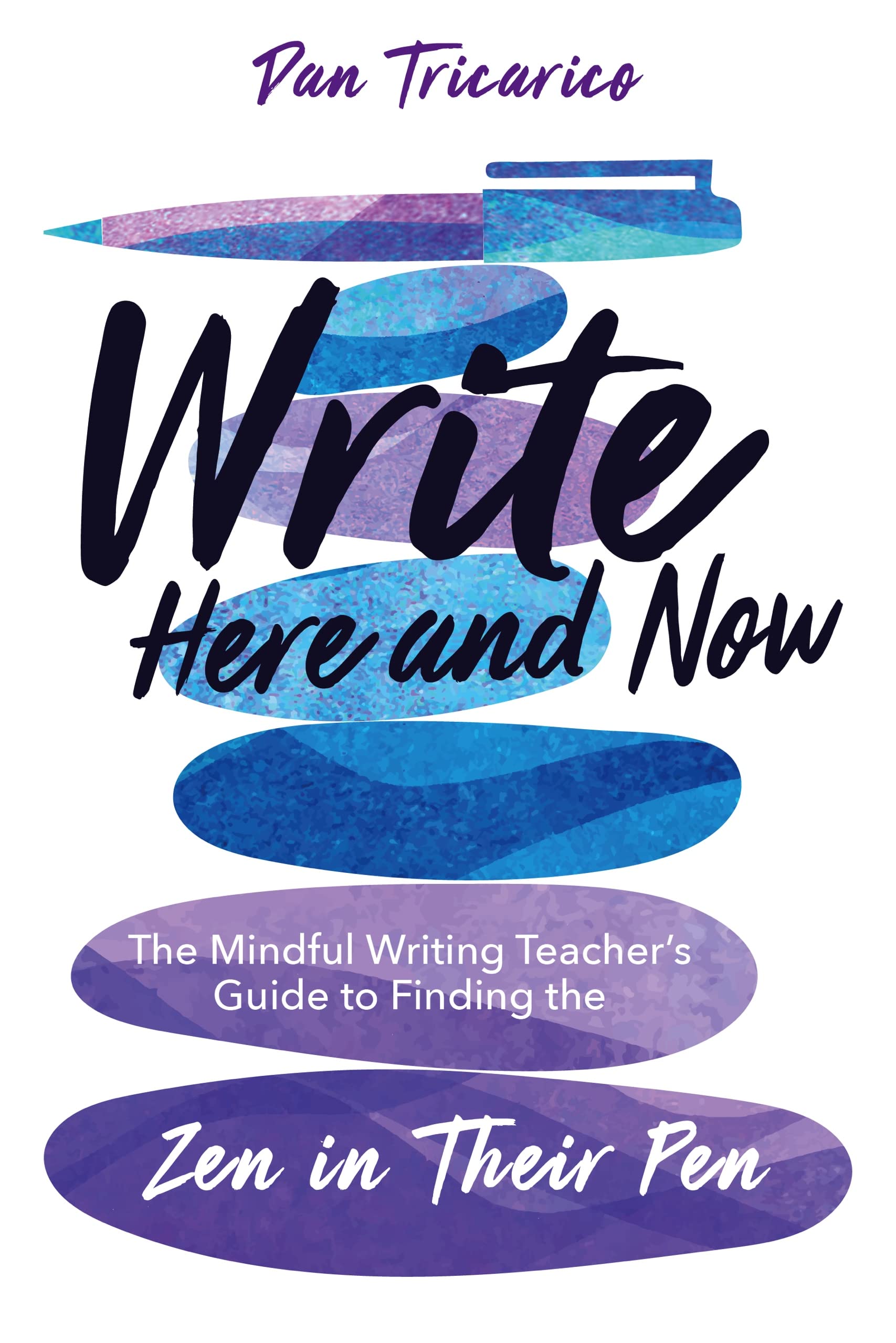 Write Here and Now: The Mindful Writing Teacher's Guide to Finding the ...