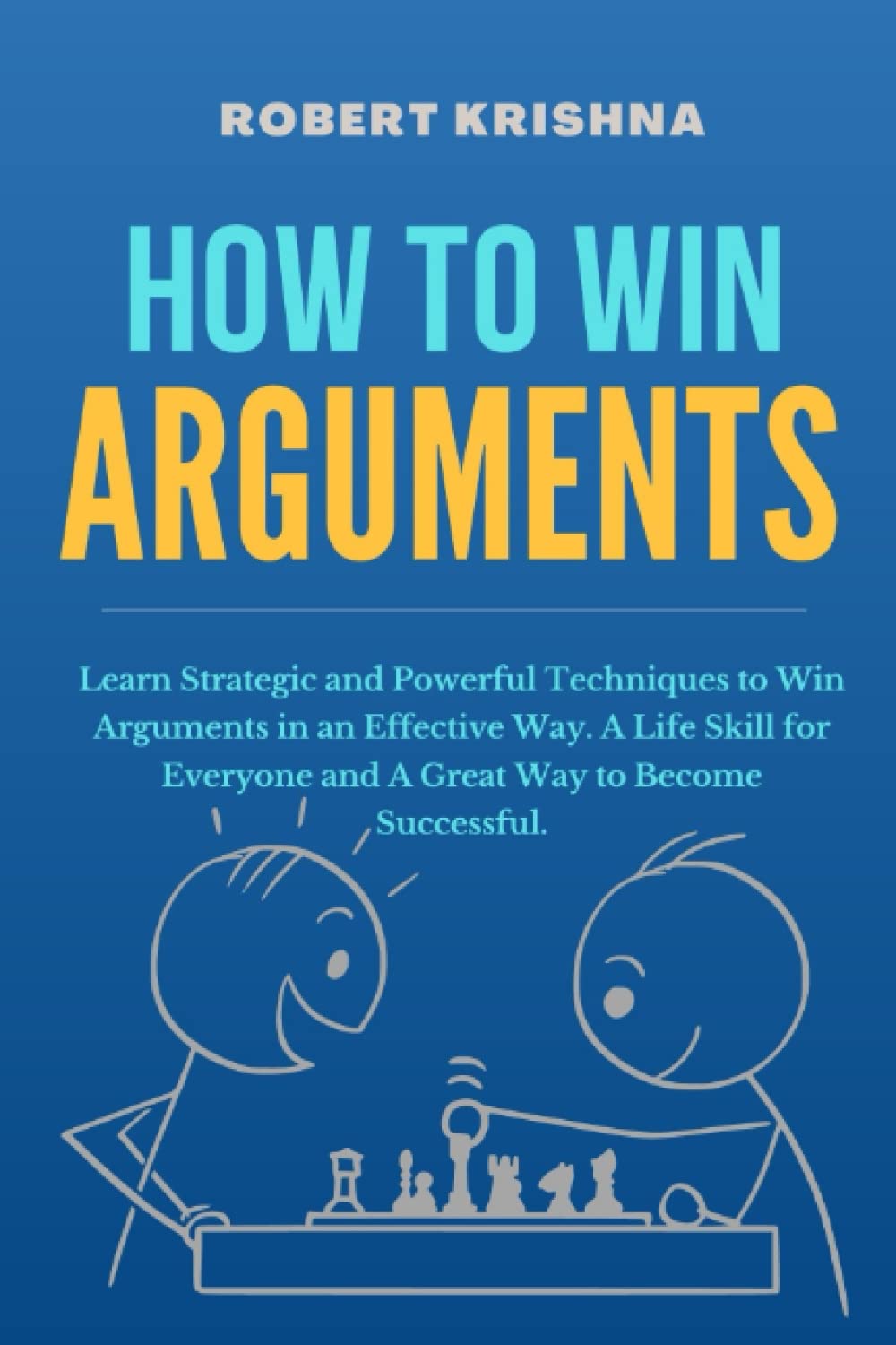 How To Win Arguments: Learn Strategic and Powerful Techniques to Win ...