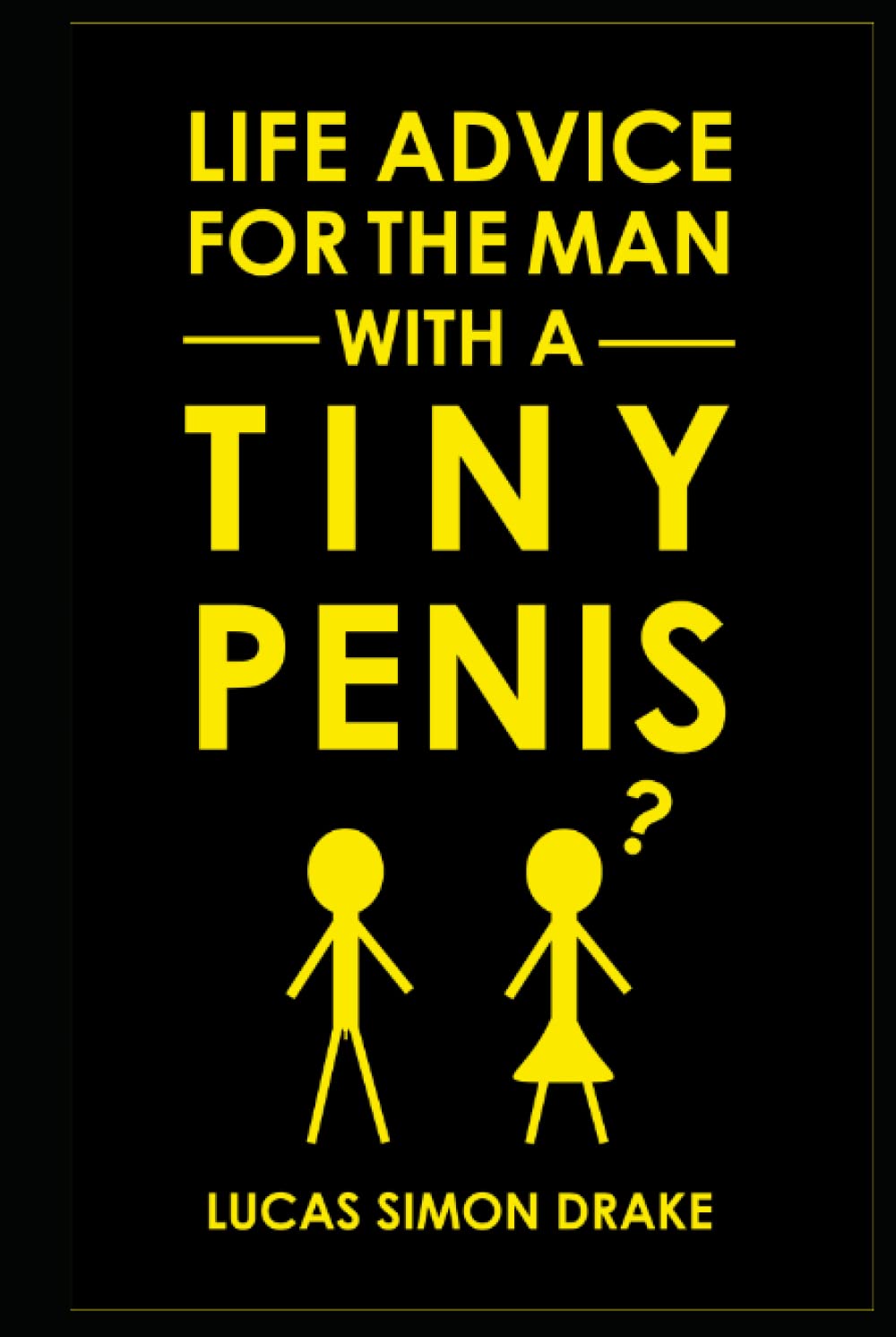 Life Advice for the Man With a Tiny Penis by Lucas Simon Drake | Goodreads