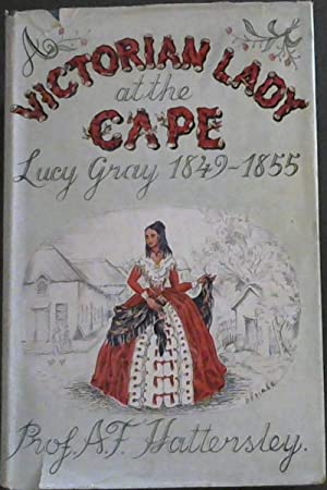 A Victorian Lady at the Cape: Lucy Gray 1849-1855 by Alan F. Hattersley ...