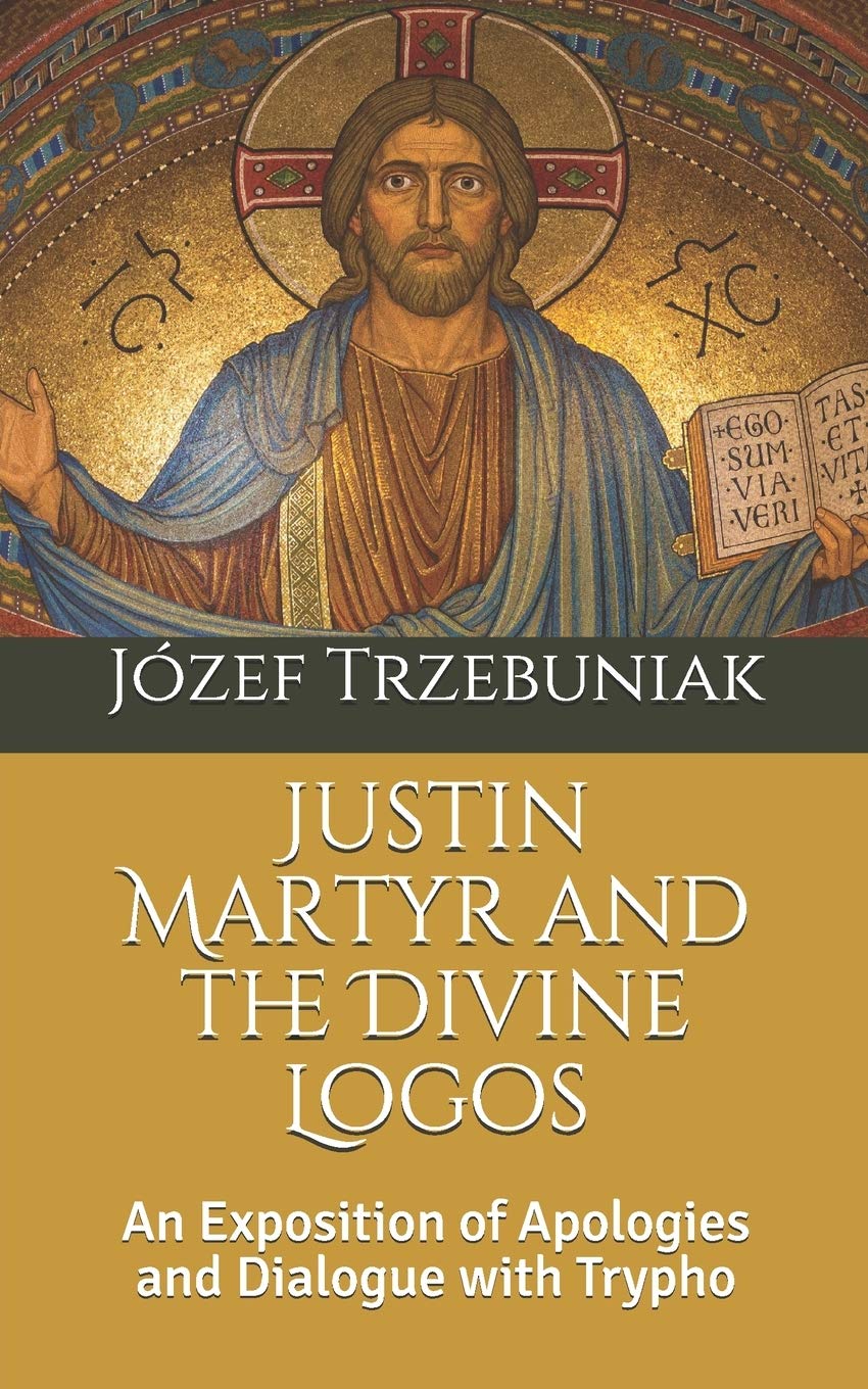 Justin Martyr and the Divine Logos: An Exposition of Apologies and ...