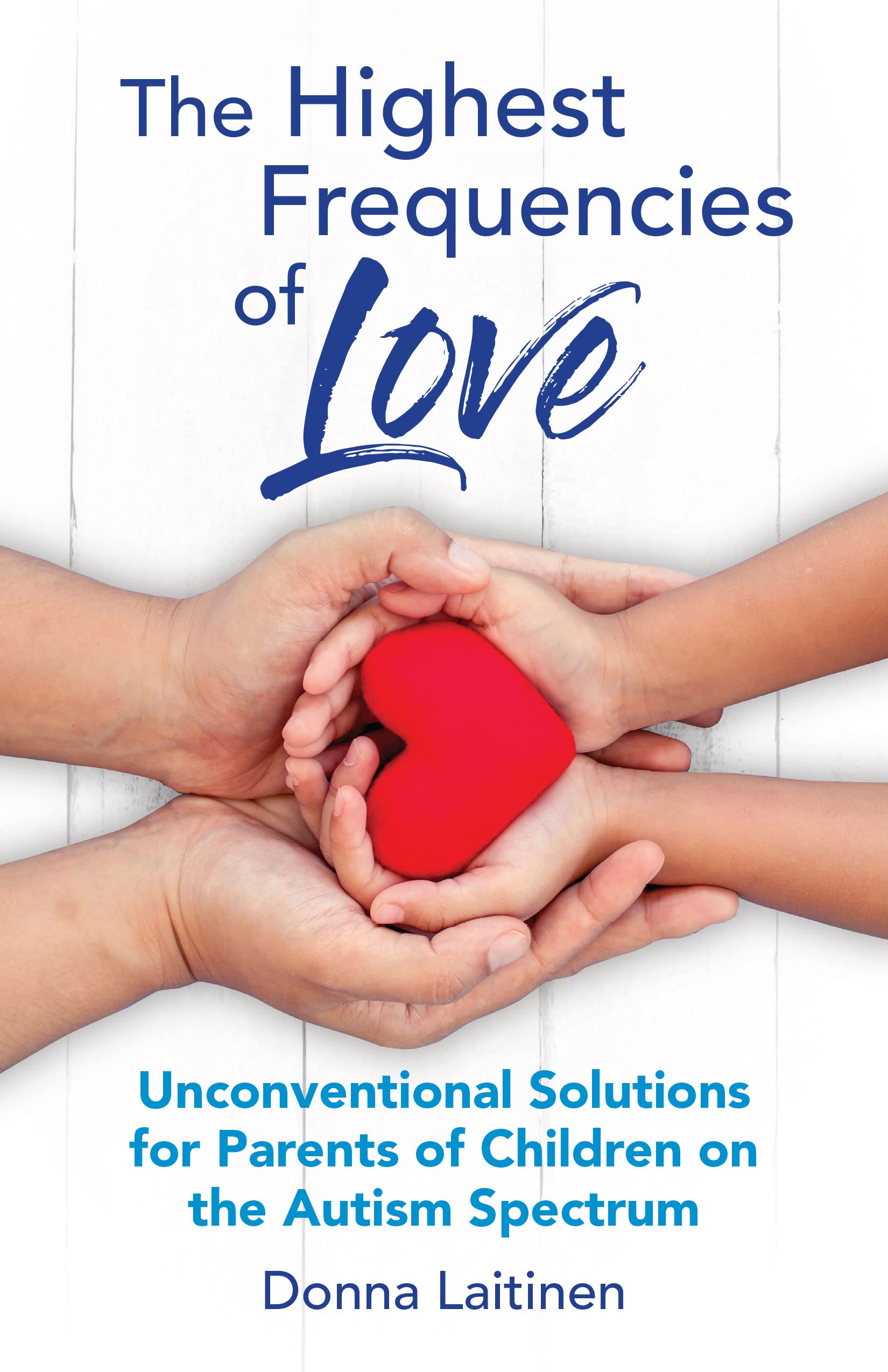 The Highest Frequencies of Love: Unconventional Solutions for Parents ...