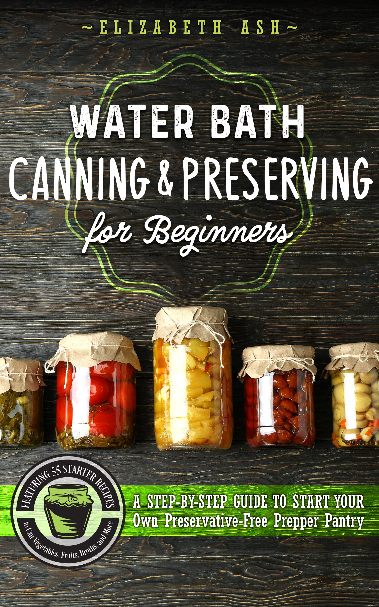 Water Bath Canning & Preserving for Beginners: A Step-By-Step Guide to Start Your Own ...