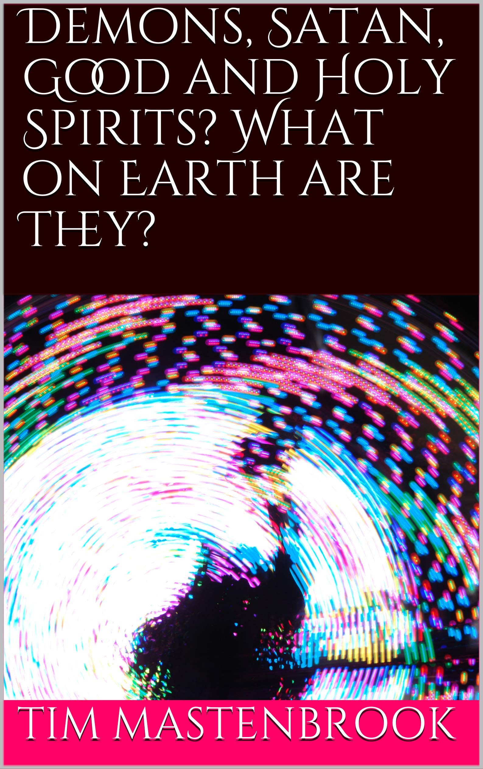 Demons, Satan, Good and Holy Spirits? What on Earth are They? by Tim ...