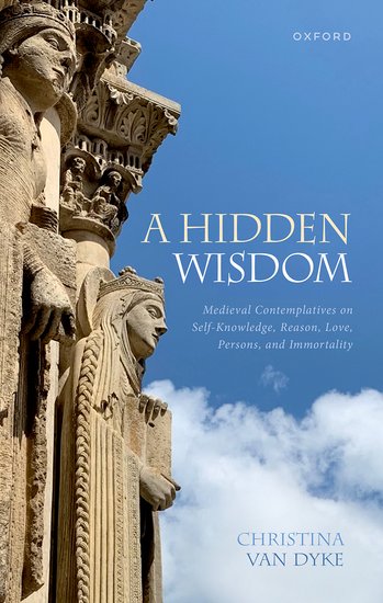 A Hidden Wisdom: Medieval Contemplatives on Self-Knowledge, Reason ...