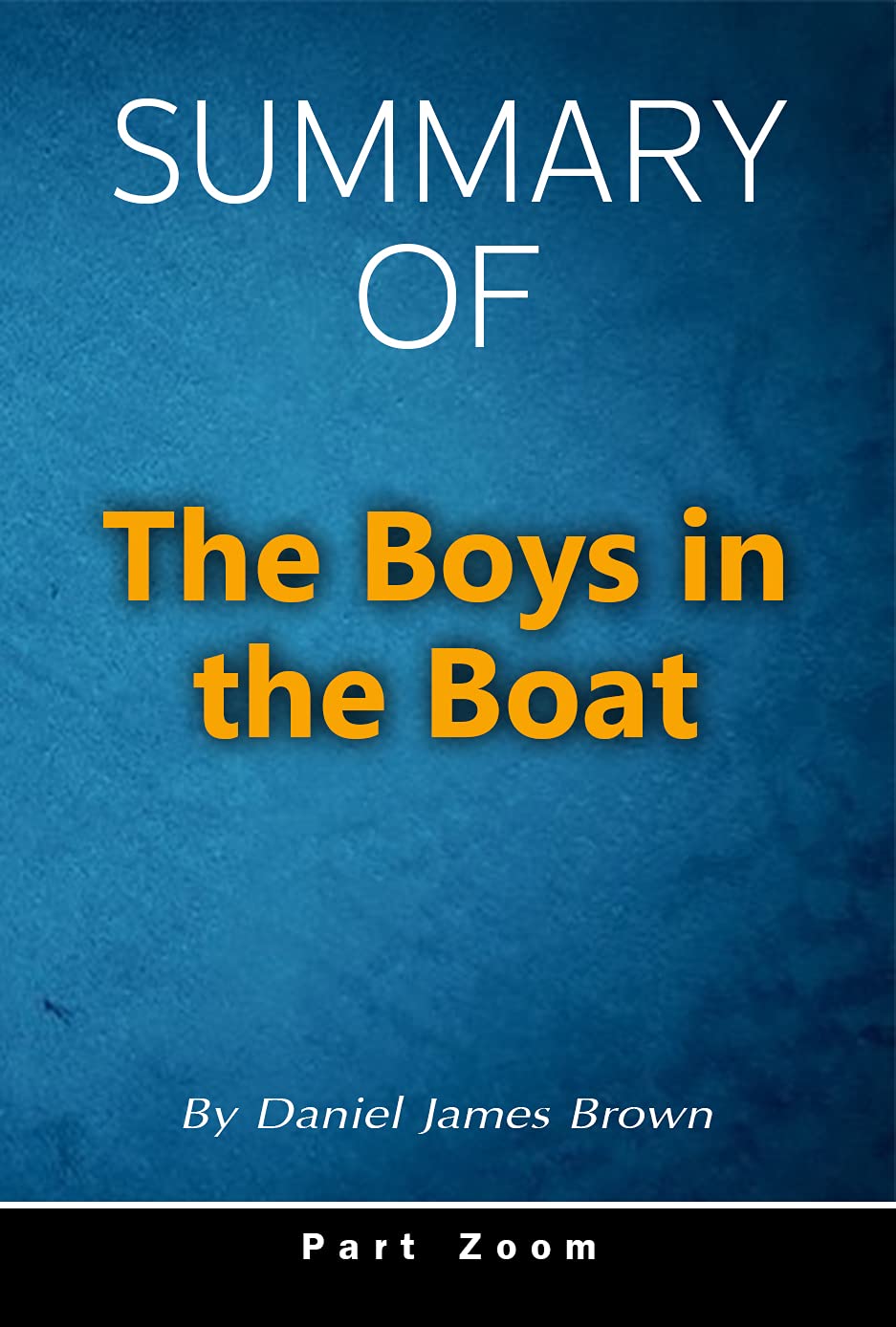 Summary Of The Boys in the Boat: By Daniel James Brown by Part Zoom ...