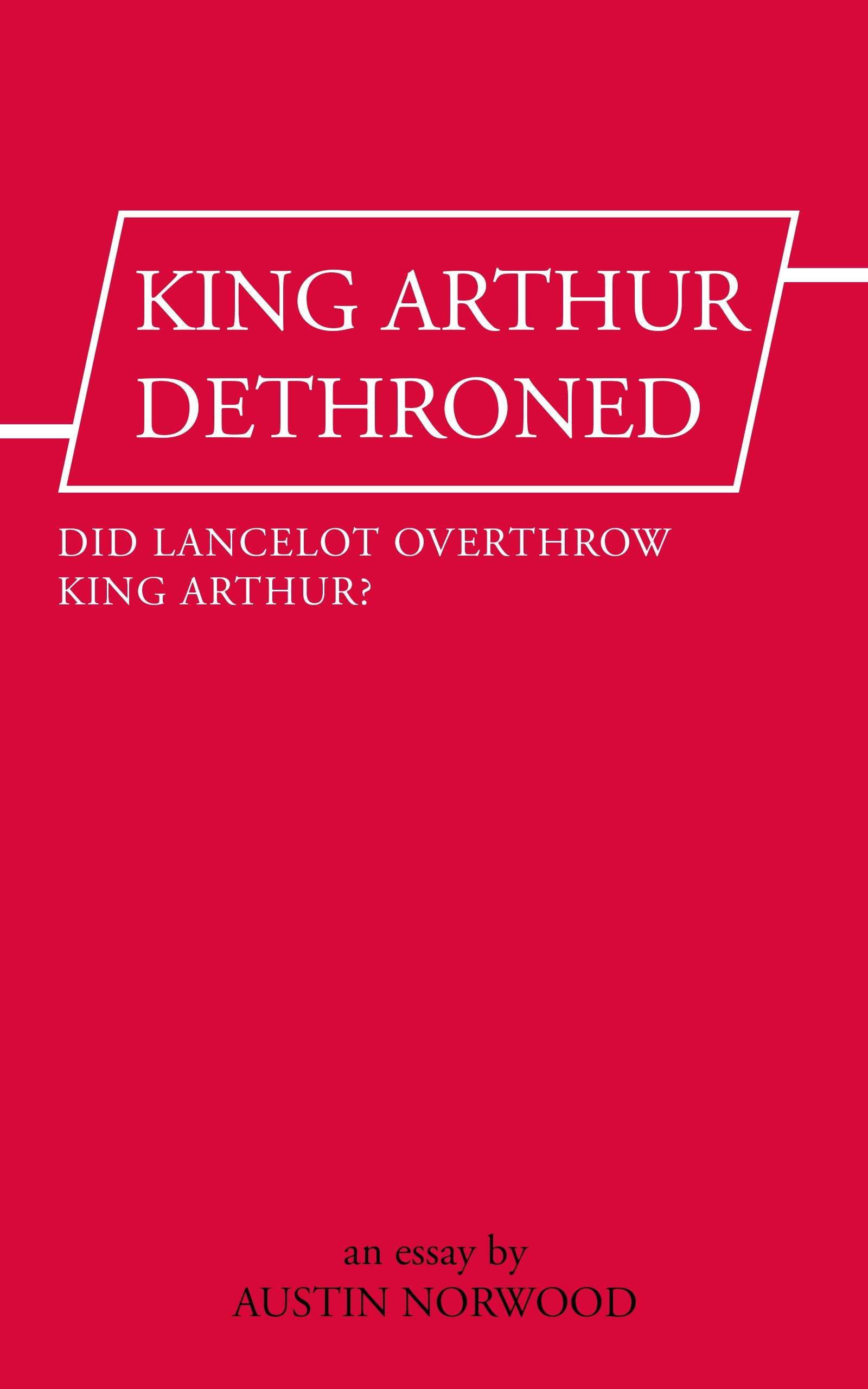 King Arthur Dethroned: Did Lancelot overthrow King Arthur? - an essay ...