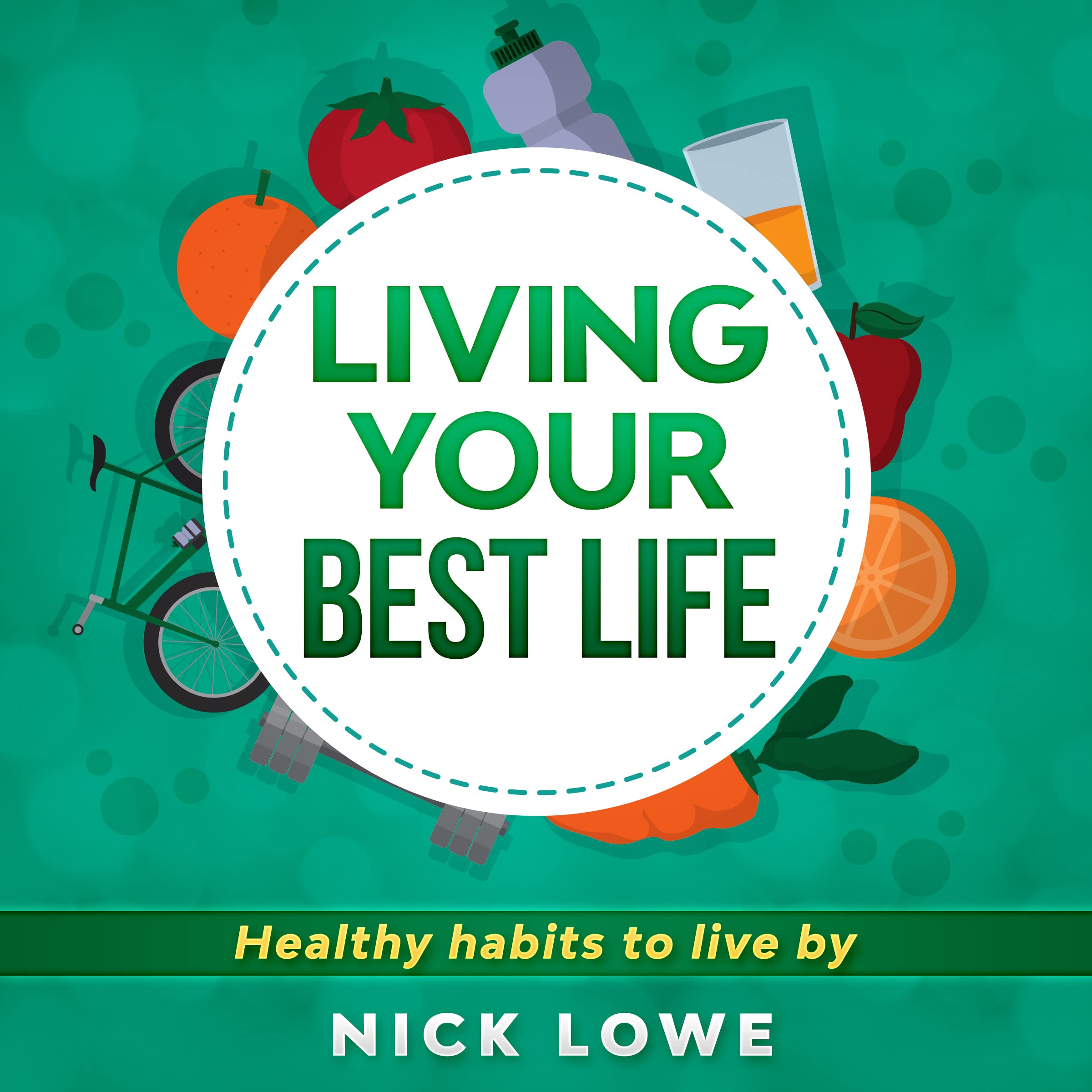 Living Your Best Life: Healthy Habits To Live By by Nick Lowe | Goodreads