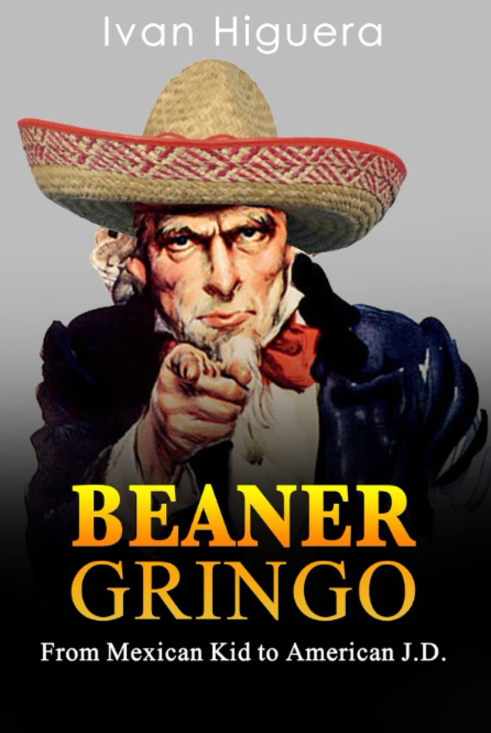 Beaner Gringo: FROM MEXICAN KID TO AMERICAN J.D. by Ivan Higuera ...