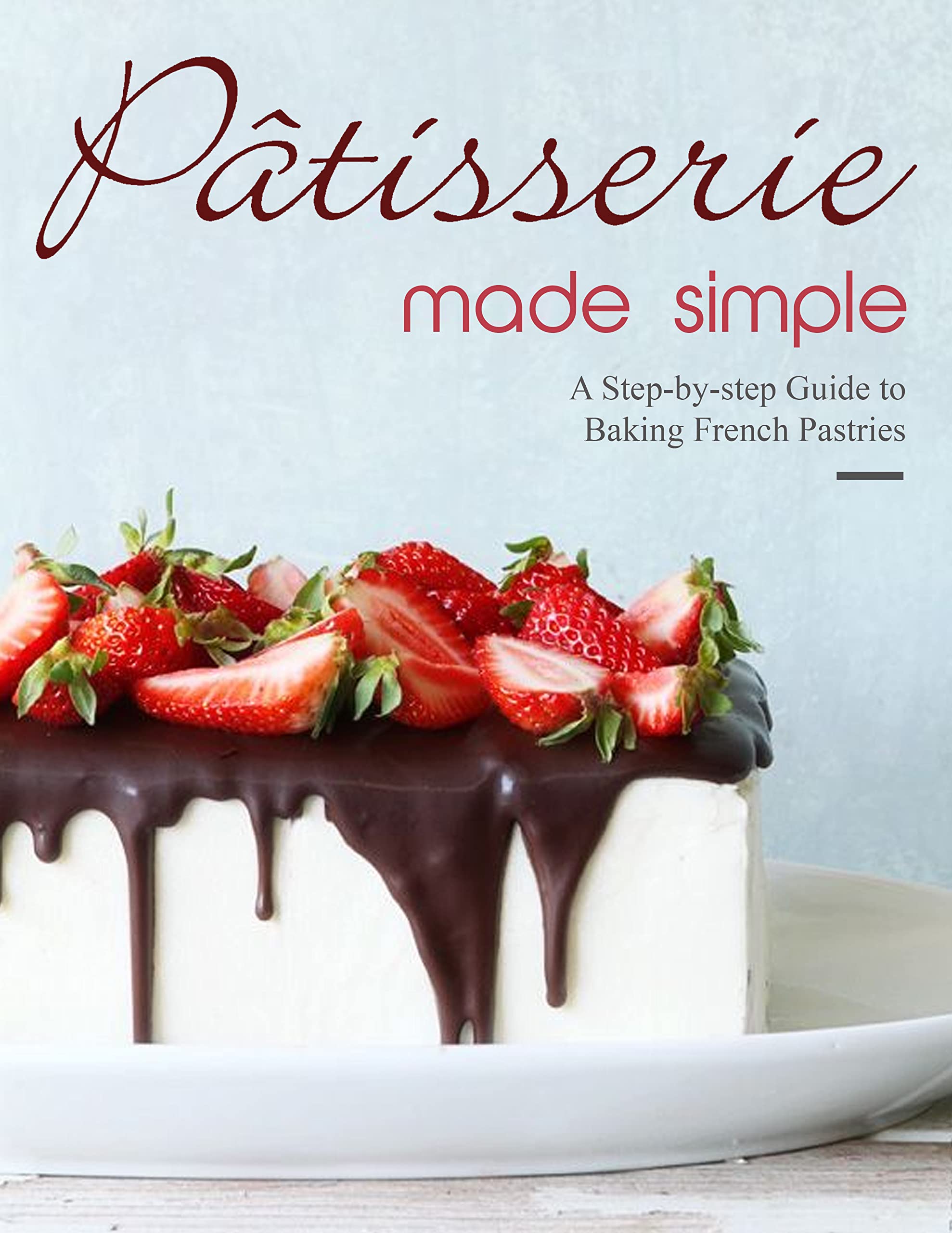 Patisserie Made Simple 2022 with A Step-by-step Guide to Baking French ...