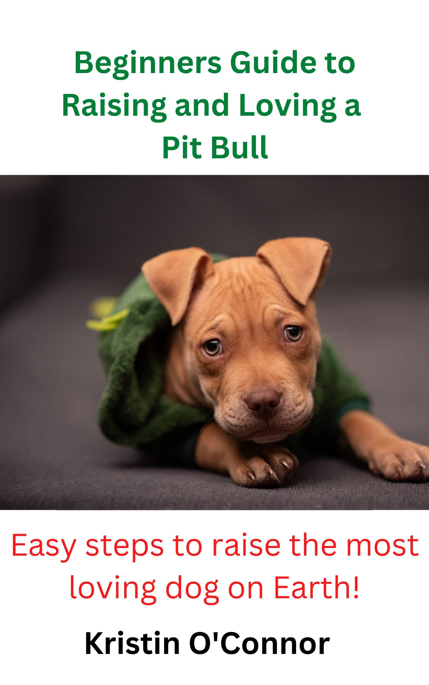 Beginner's Guide to Raising and Loving your Pit Bull.: Easy steps to ...