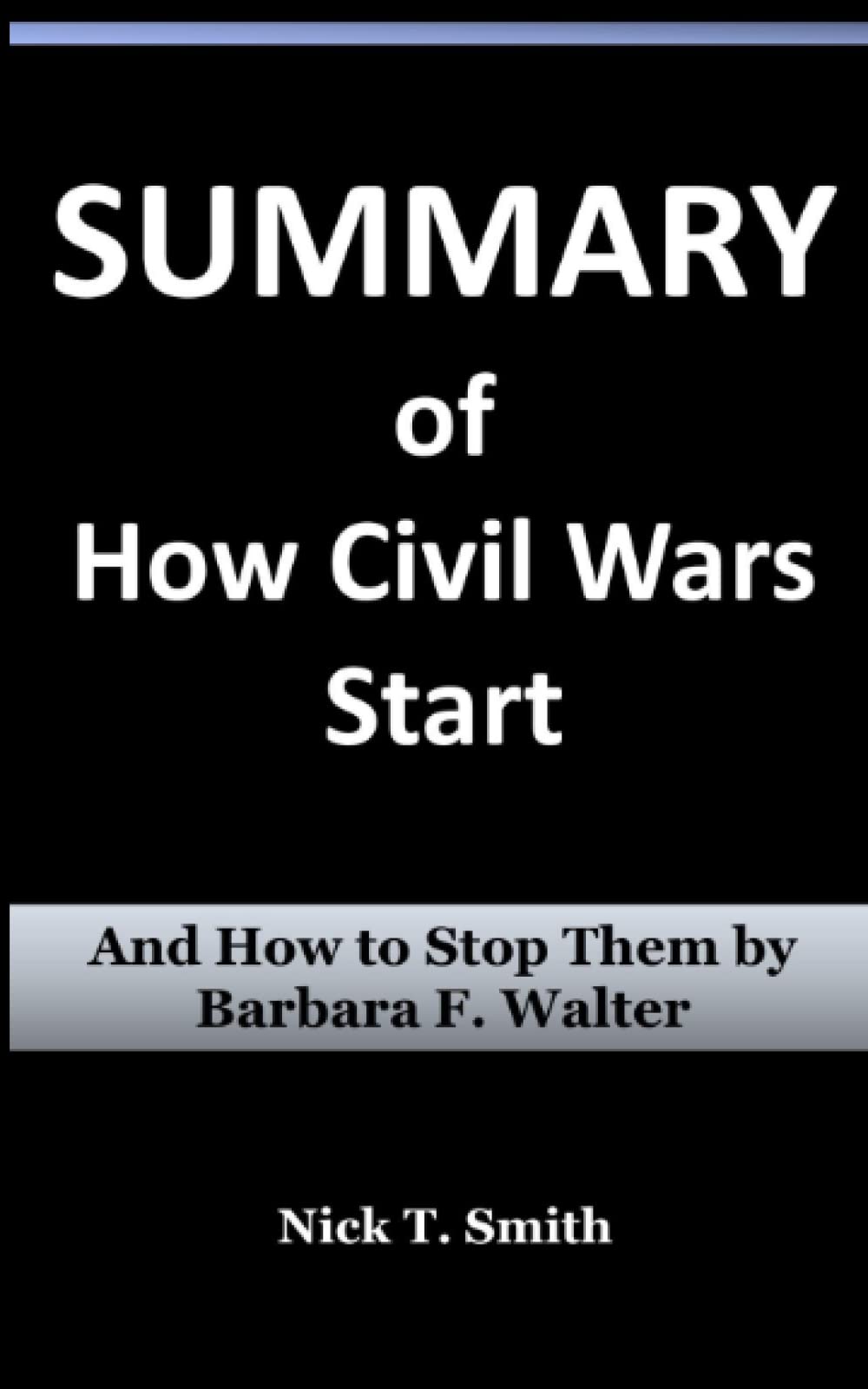 Summary of How Civil Wars Start: And How to Stop Them by Barbara F. Walter by Nick T. Smith ...