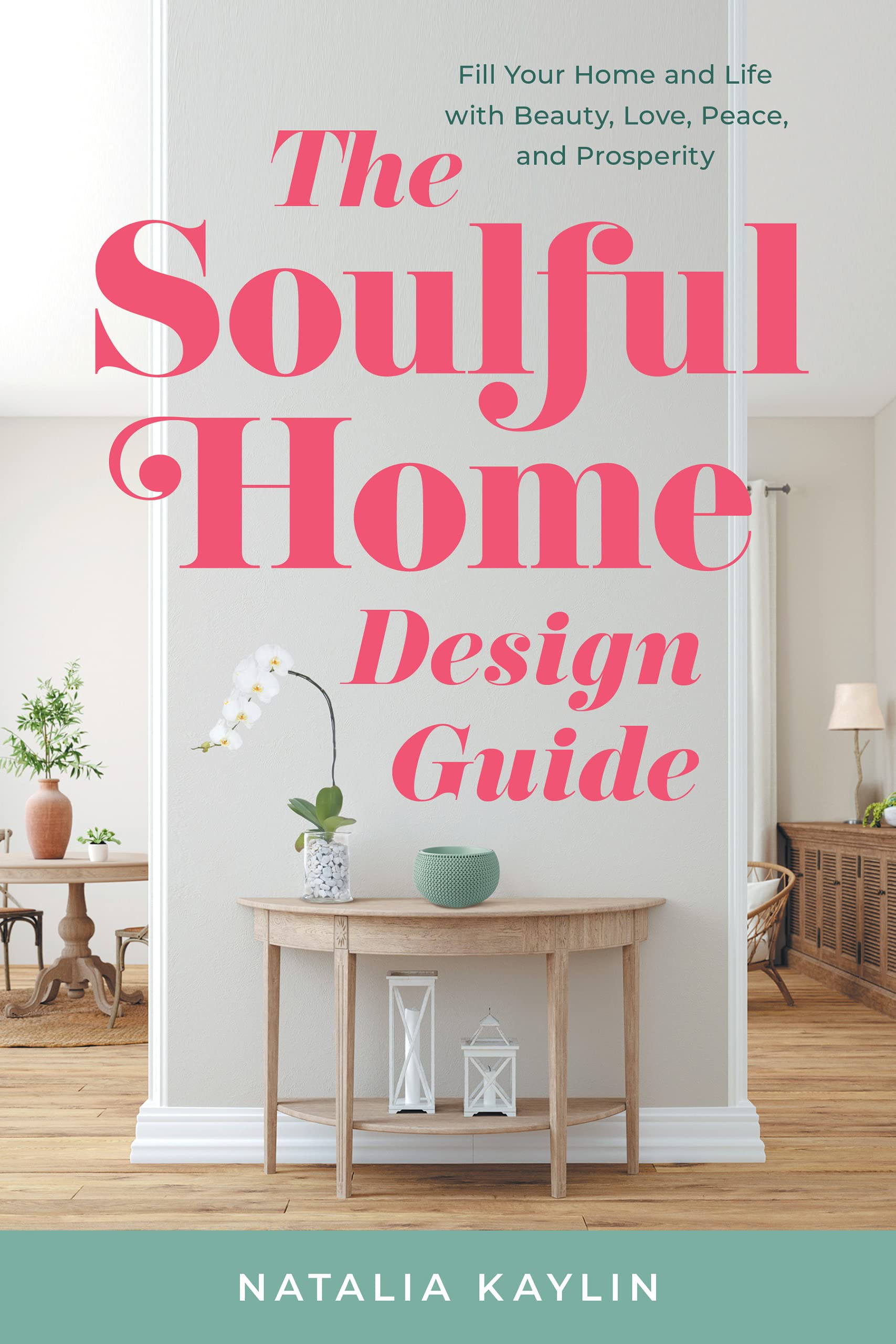 The Soulful Home Design Guide: Fill Your Home and Life with Beauty ...