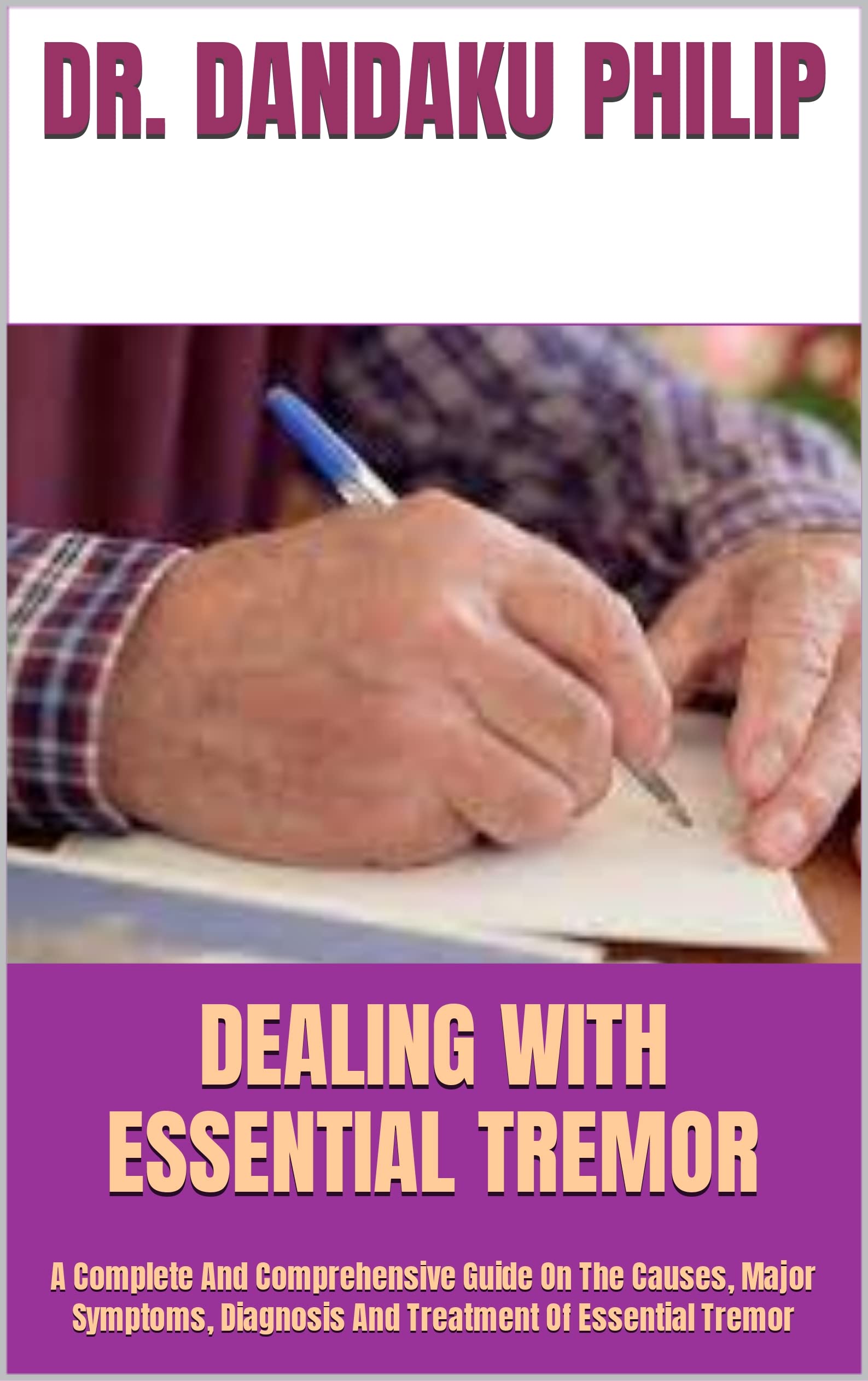 DEALING WITH ESSENTIAL TREMOR : A Complete And Comprehensive Guide On ...