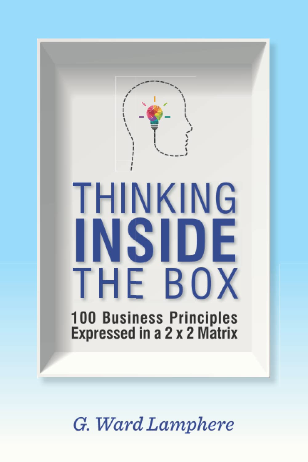 Thinking Inside the Box: 100 Business Principles Expressed in a 2 x 2 ...