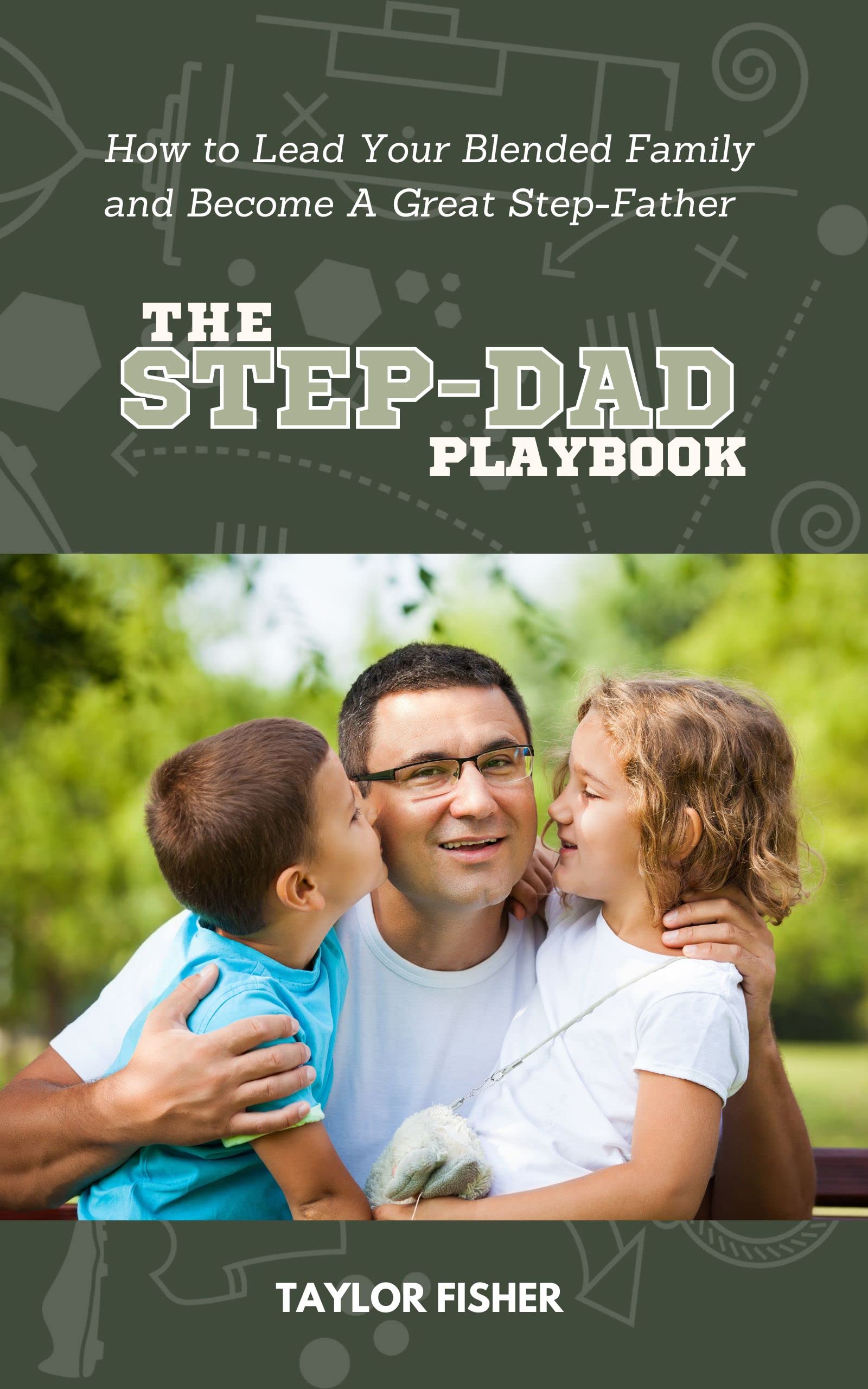 The Step-Dad Playbook: How to Lead Your Blended Family and Become A Great Step-Father by Taylor ...