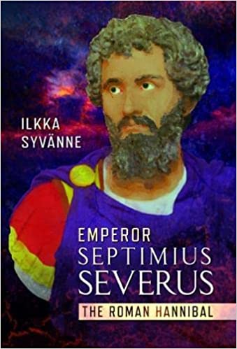 Emperor Septimius Severus: The Roman Hannibal by Ilkka Syvänne | Goodreads