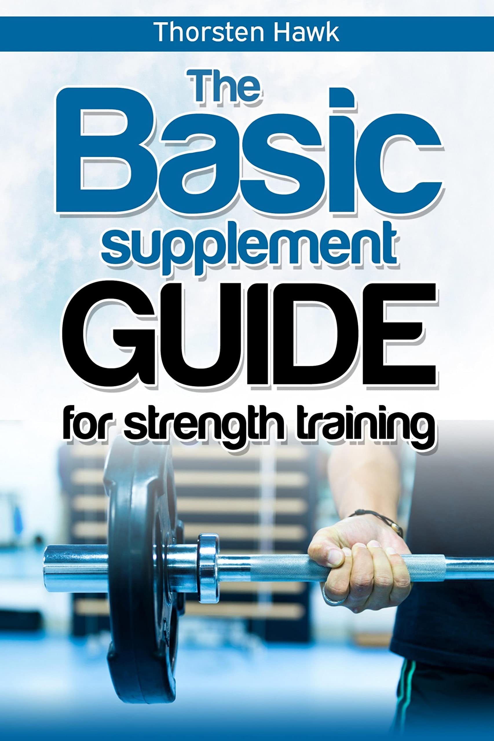 The Basic Supplement Guide for Strength Training: For Whey, BCAA ...