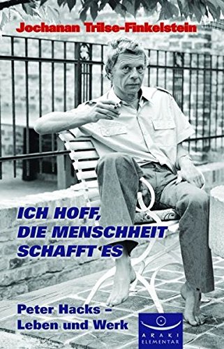 Ich hoff, die Menschheit schafft es: Peter Hacks - Leben und Werk by ...