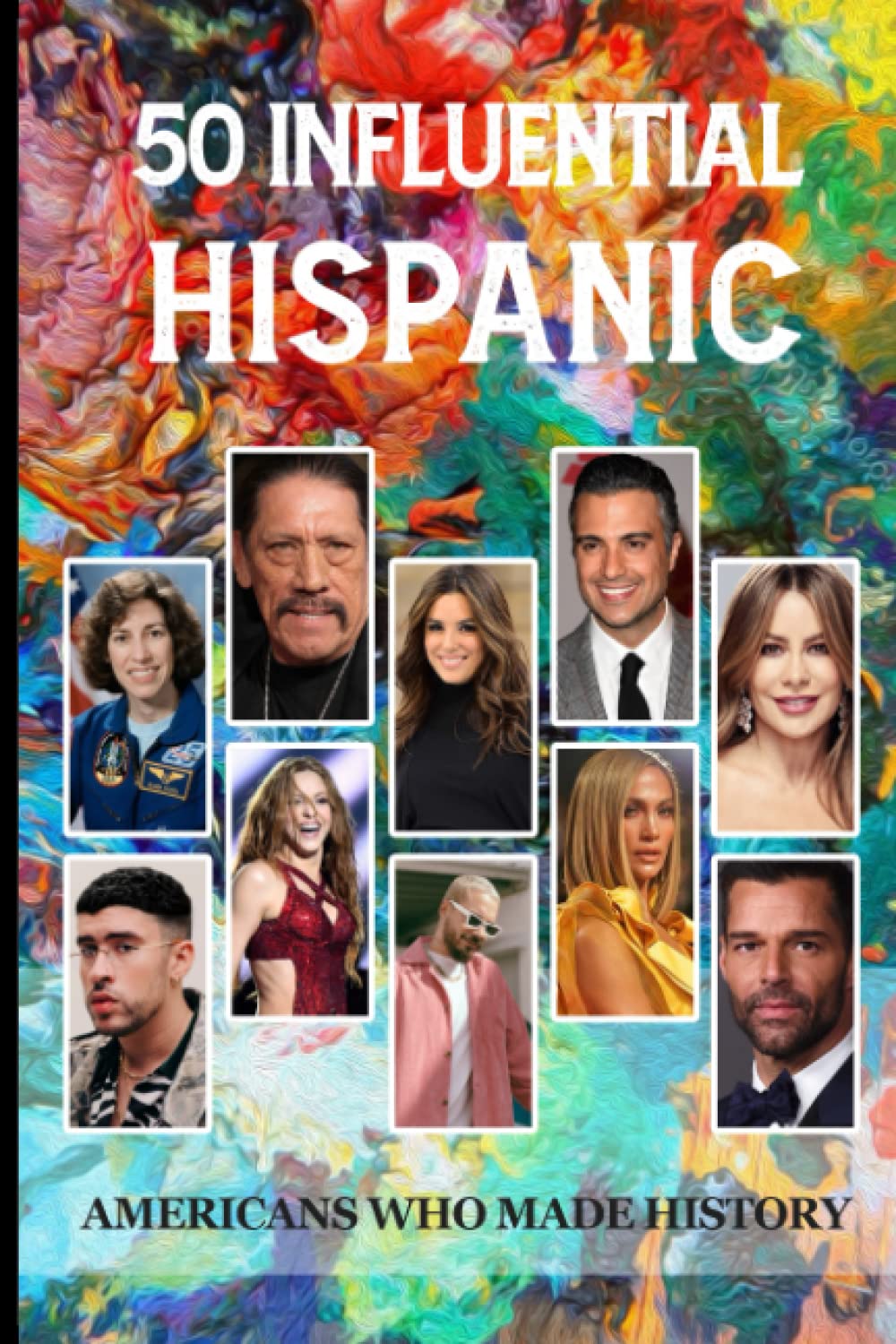 50 INFLUENTIAL HISPANIC AMERICANS WHO MADE HISTORY: Latino Immigrant ...