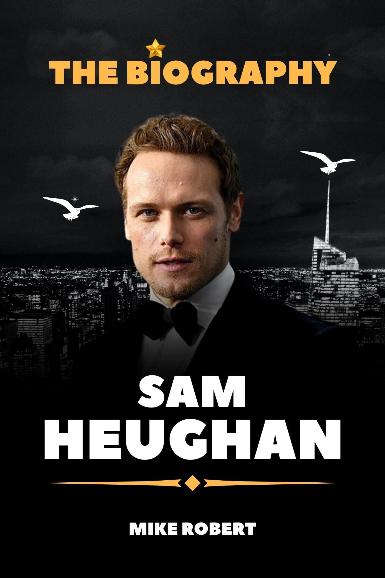 Sam Hueghan Book: The Biography of Sam Heughan by Mike Robert | Goodreads