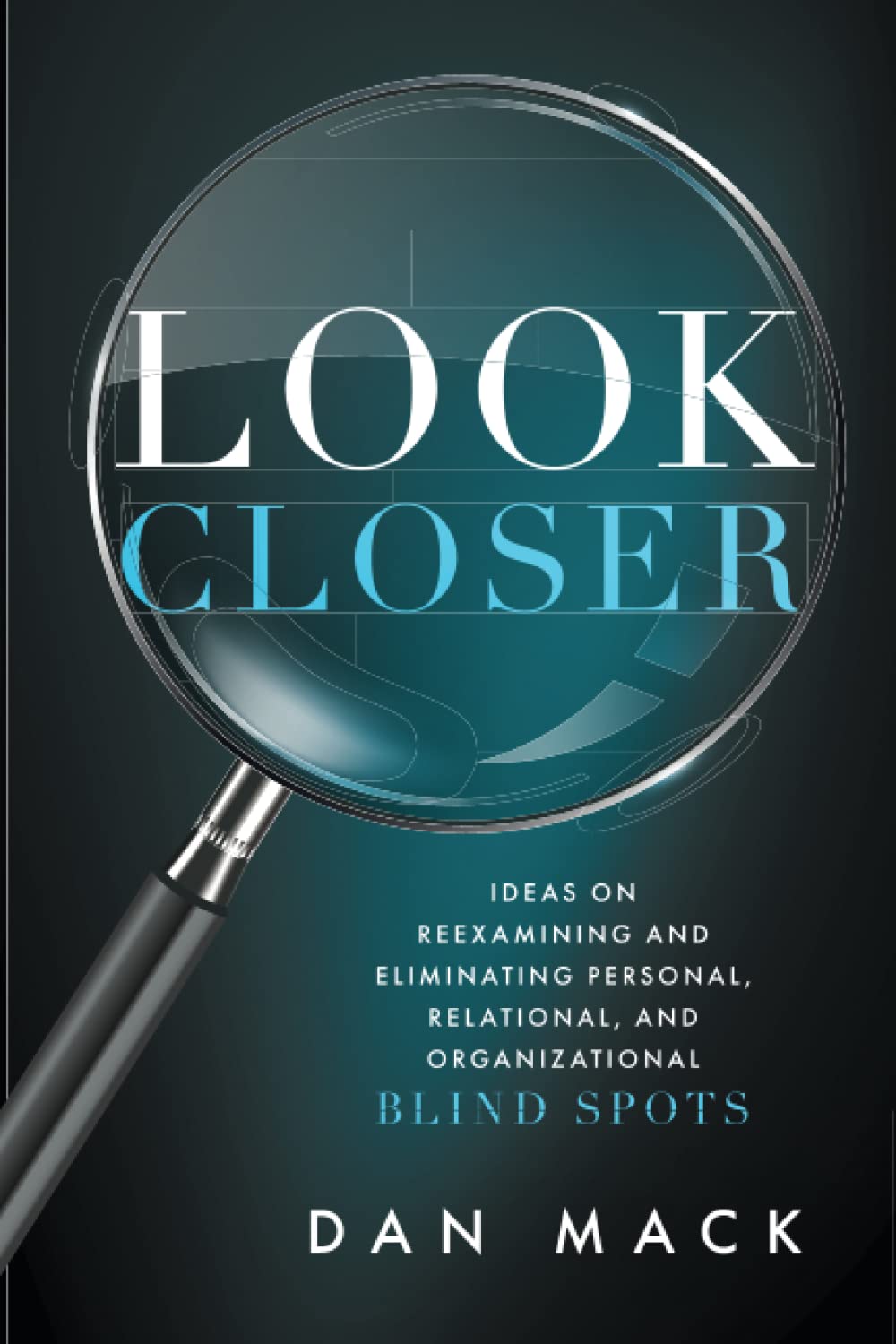 Look Closer: Ideas on Reexamining and Eliminating Personal, Relational, and Organizational Blind ...