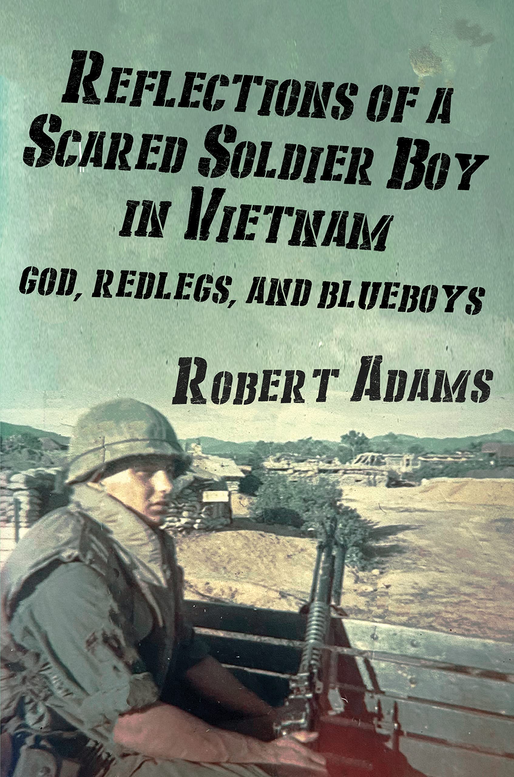 Reflections of a Scared Soldier Boy in Vietnam: God, Redlegs, and ...