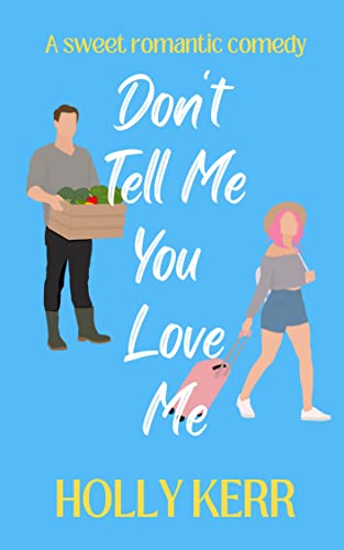 Don't Tell Me You Love Me by Holly Kerr | Goodreads