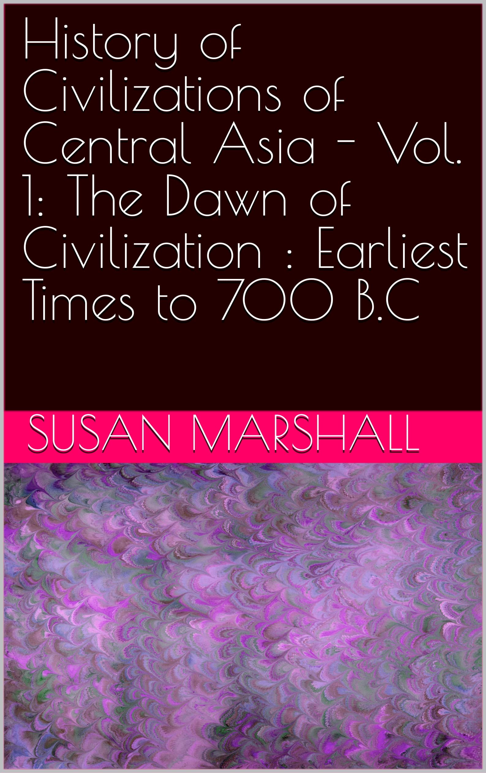 History of Civilizations of Central Asia - Vol. 1: The Dawn of ...